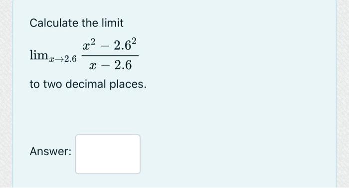 Solved Calculate the limit limx→2.6x−2.6x2−2.62 to two | Chegg.com
