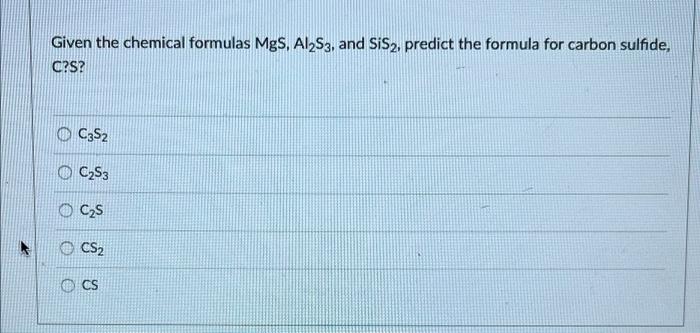 Solved Given the chemical formulas MgS, Al2S3, and SiS2, | Chegg.com