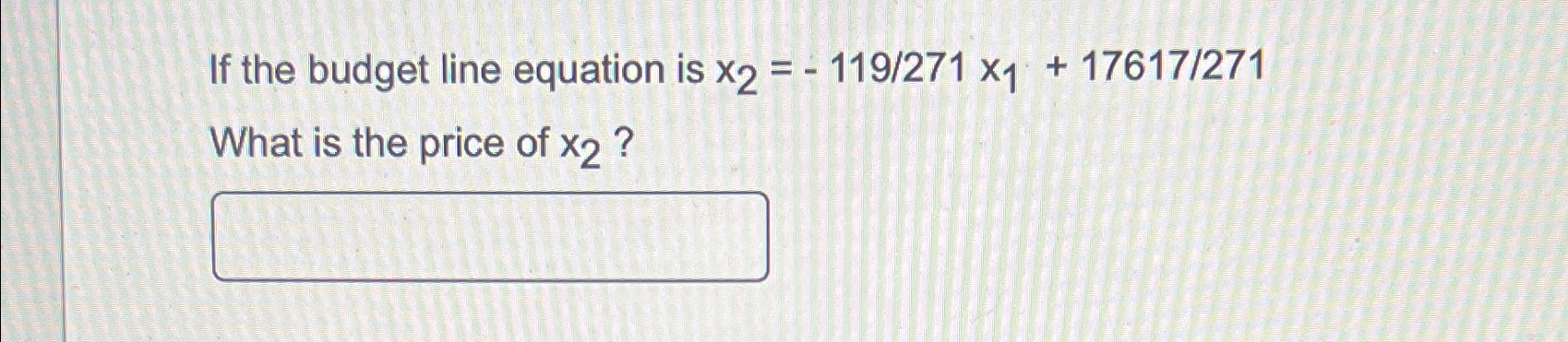 Solved If the budget line equation is x2=-119271x1+17617271 | Chegg.com