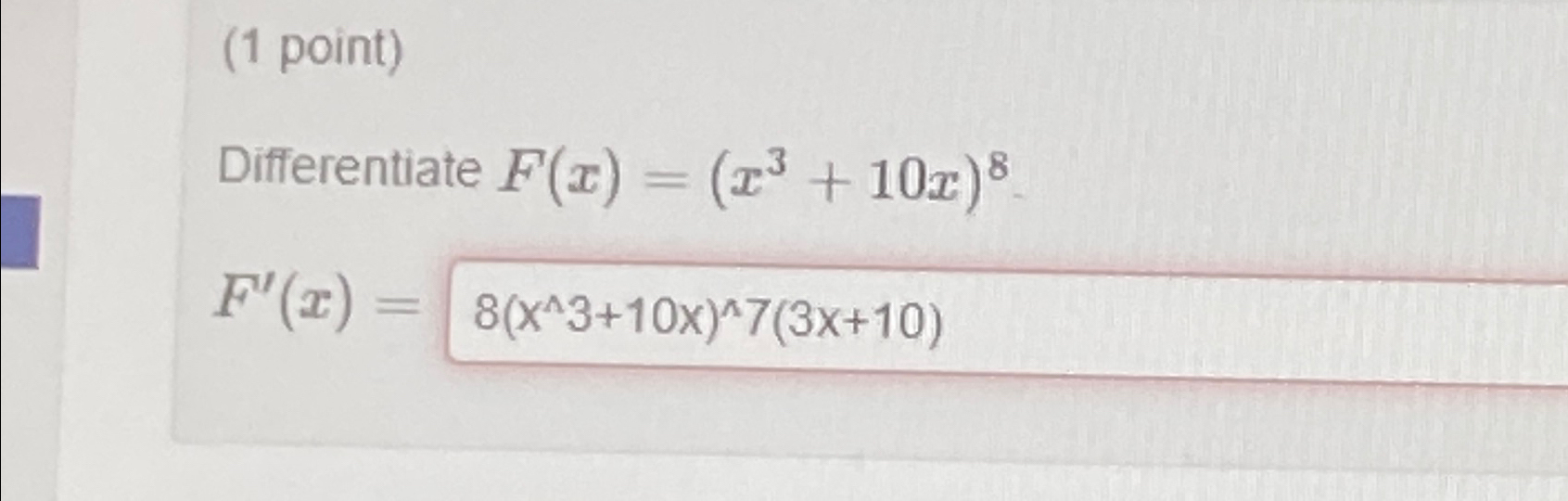 Solved (1 ﻿point)Differentiate F(x)=(x3+10x)8F'(x)= | Chegg.com
