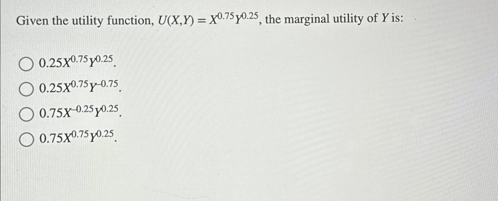 Solved Given the utility function, U(x,Y)=x0.75Y0.25, ﻿the | Chegg.com