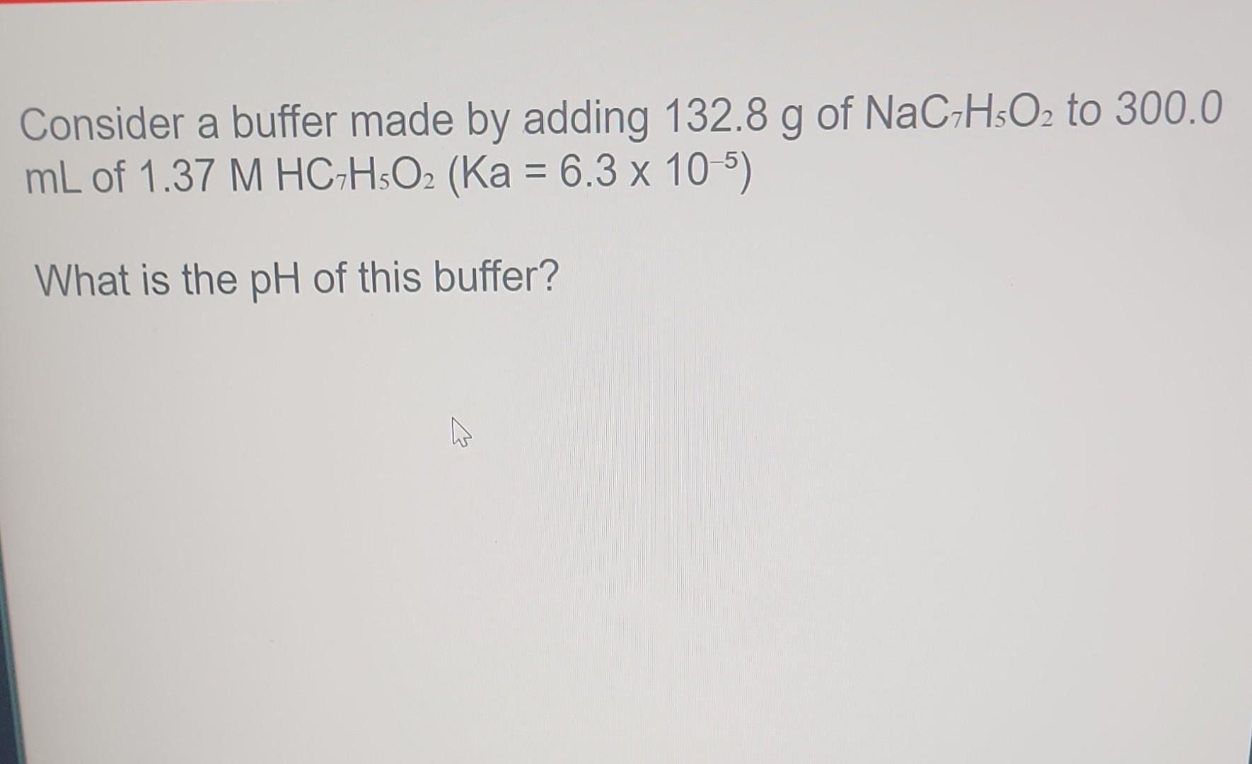 Solved Consider a buffer made by adding 132.8 g of NaC7H5O2 | Chegg.com