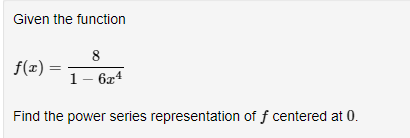 Solved Given the functionf(x)=81-6x4Find the power series | Chegg.com