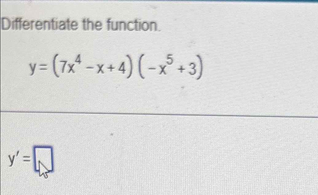 Solved Differentiate the function.y=(7x4-x+4)(-x5+3)y'= | Chegg.com