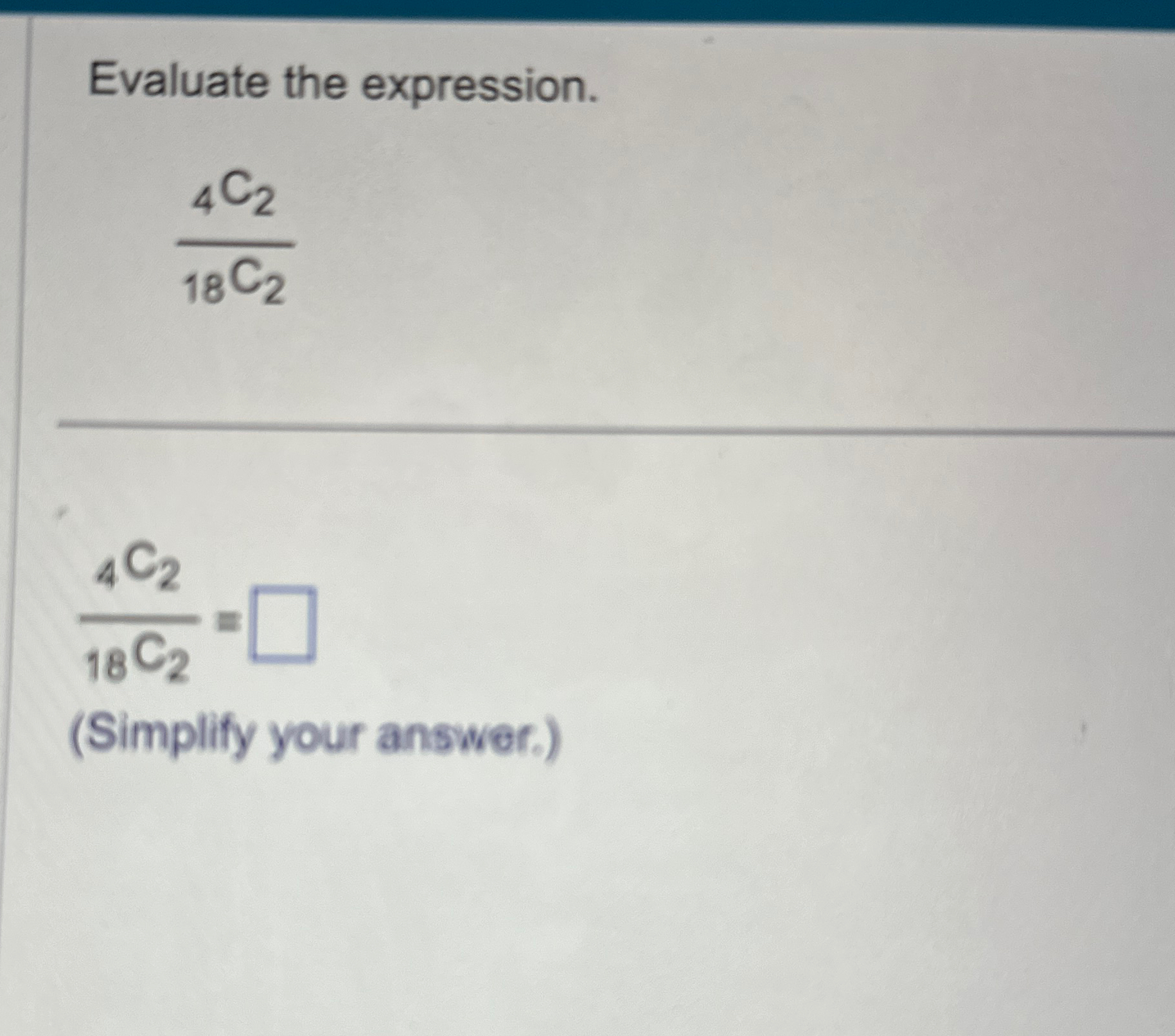 Solved Evaluate the expression.?4C2?18C2?4C2?18C2=(Simplify | Chegg.com