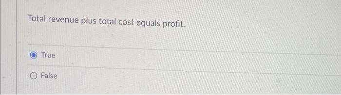 Solved Total revenue plus total cost equals profit. True | Chegg.com