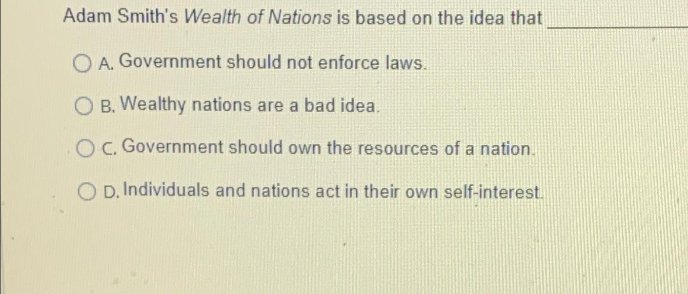 Solved Adam Smith's Wealth of Nations is based on the idea | Chegg.com