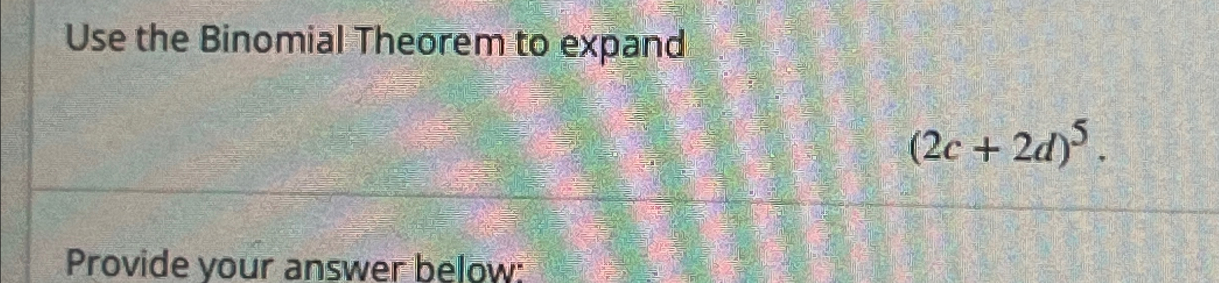 Solved Use the Binomial Theorem to expand(2c+2d)5.Provide | Chegg.com