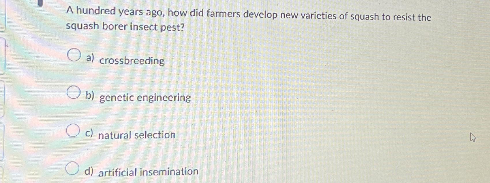 Solved A hundred years ago, how did farmers develop new | Chegg.com