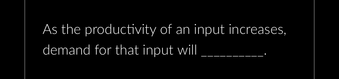 Solved As the productivity of an input increases, demand for | Chegg.com