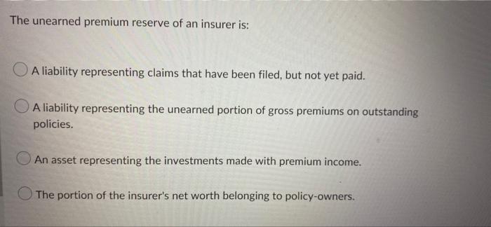 Solved The unearned premium reserve of an insurer is: A | Chegg.com