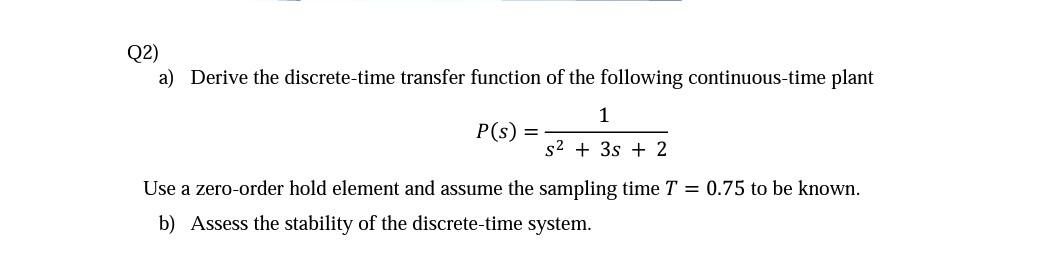 Solved Q2) a) Derive the discrete-time transfer function of | Chegg.com
