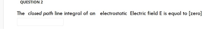 Solved QUESTION 2 The closed path line integral of an | Chegg.com