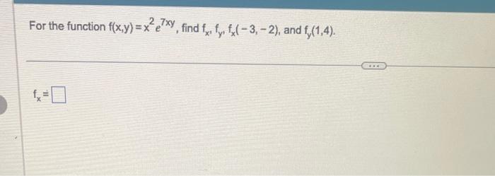 Solved For the function f(x,y)=x2e7xy, find fx,fy,fx(−3,−2), | Chegg.com