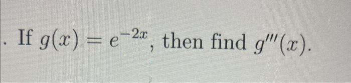 Solved If g(x)=e−2x, then find g′′′(x). | Chegg.com