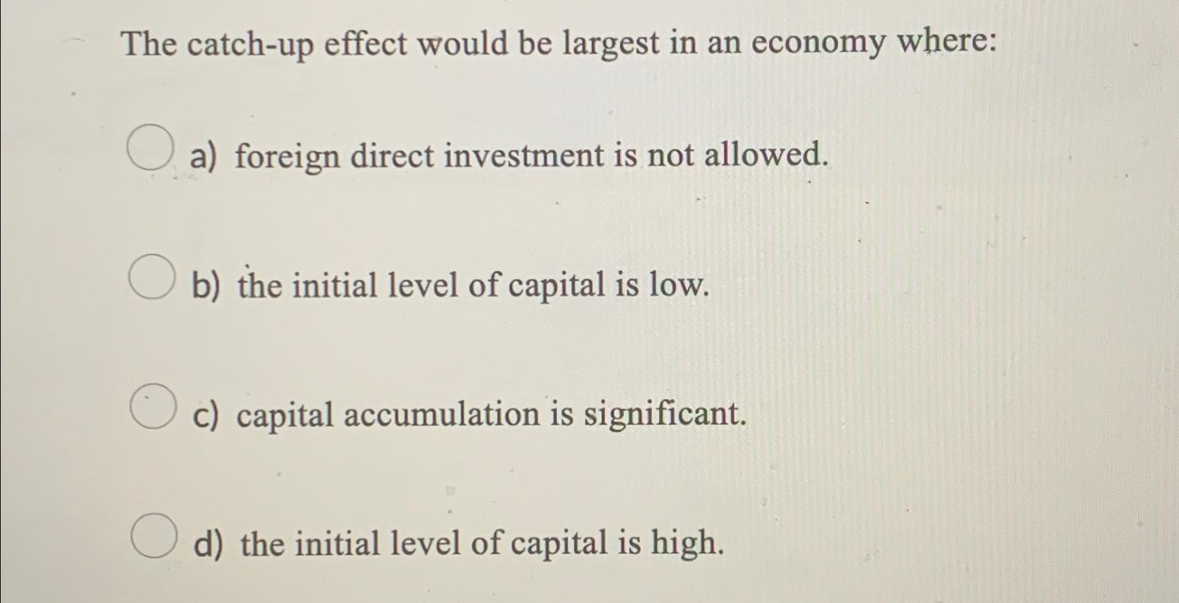 Solved The catch-up effect would be largest in an economy | Chegg.com