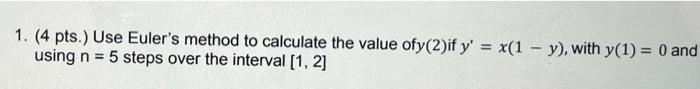 Solved 1. (4 pts.) Use Euler's method to calculate the value | Chegg.com