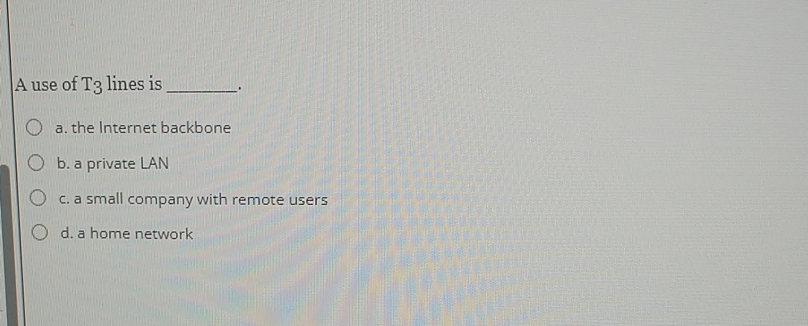 Solved A use of T3 ﻿lines is q,a. ﻿the Internet backboneb. | Chegg.com