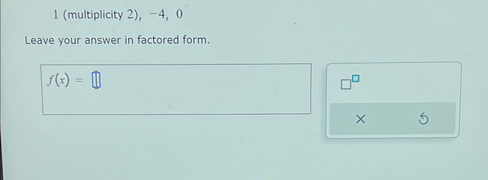 Solved 1 (multiplicity 2), -4,0Leave your answer in factored | Chegg.com