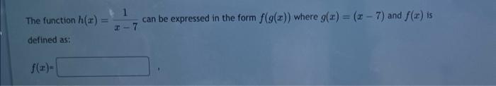 Solved The function h(x)=x−71 can be expressed in the form | Chegg.com