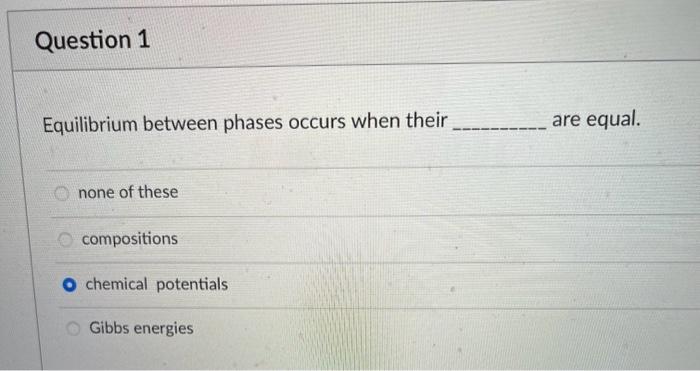 Solved Equilibrium between phases occurs when their are | Chegg.com