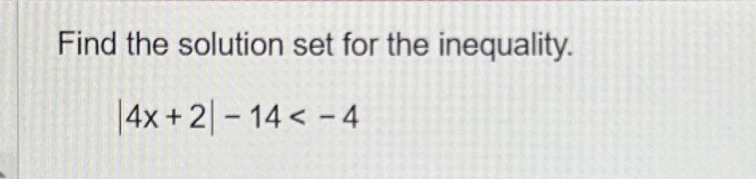 Solved Find the solution set for the inequality.|4x+2|-14