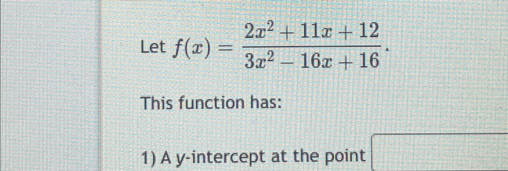Solved Let f(x)=2x2+11x+123x2-16x+16This function | Chegg.com