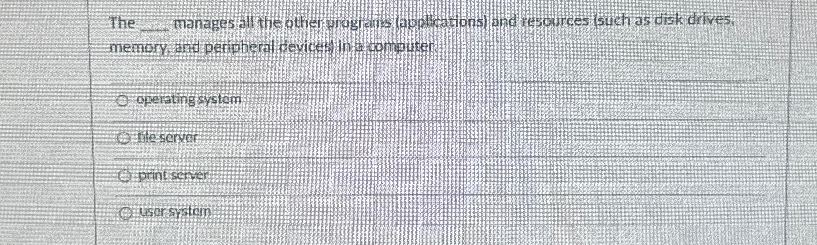 Solved The manages all the other programs (applicatons) ﻿and | Chegg.com