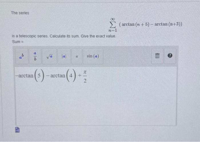 Solved The series ∑n=1∞(arctan(n+5)−arctan(n+3)) is a | Chegg.com