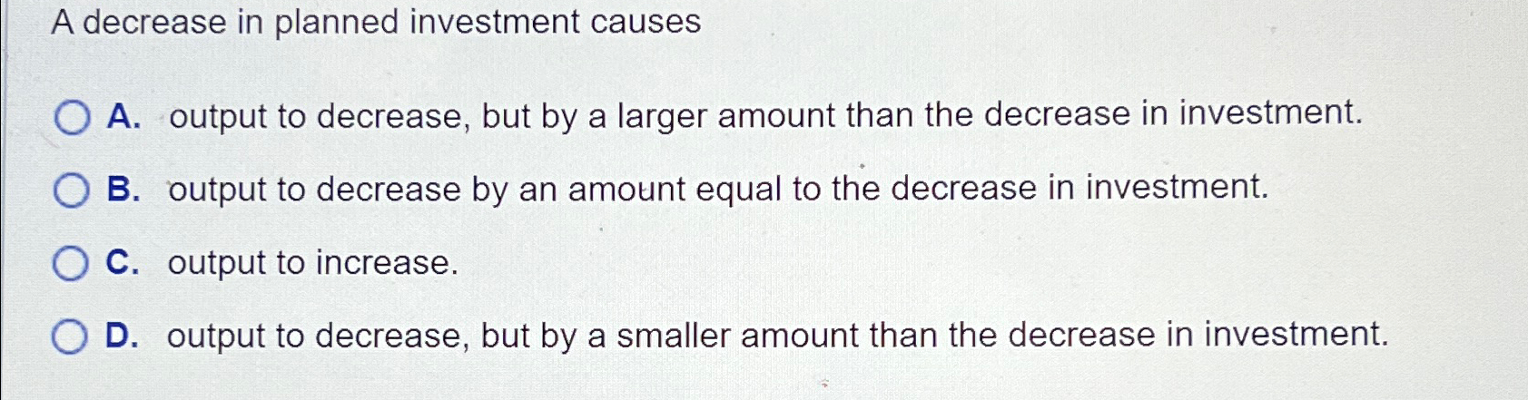 Solved A decrease in planned investment causesA. ﻿output to | Chegg.com