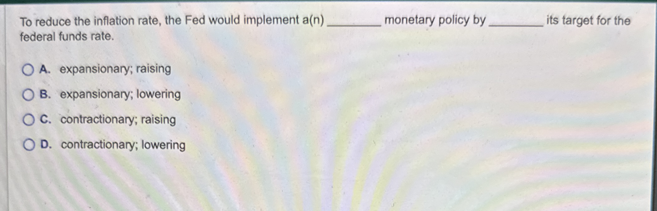 Solved To reduce the inflation rate, the Fed would implement | Chegg.com