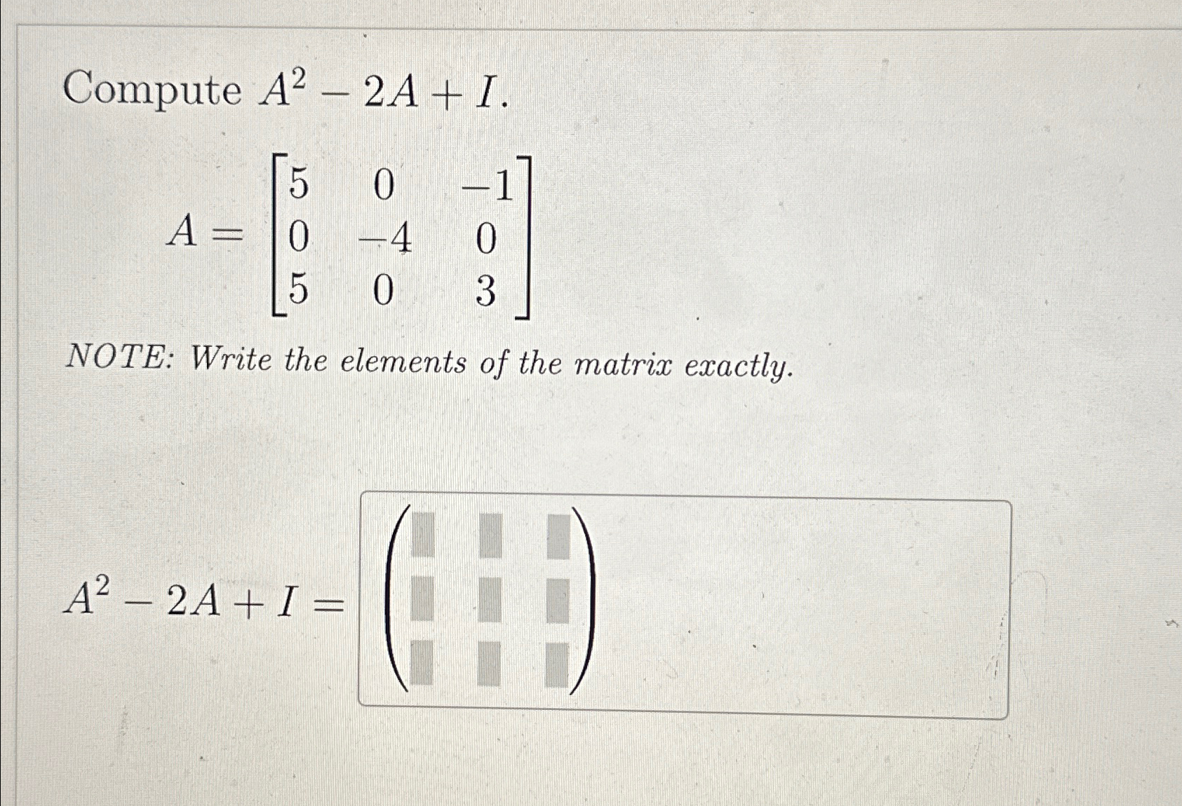 Solved Compute A2-2A+I.A=[50-10-40503]NOTE: Write the | Chegg.com