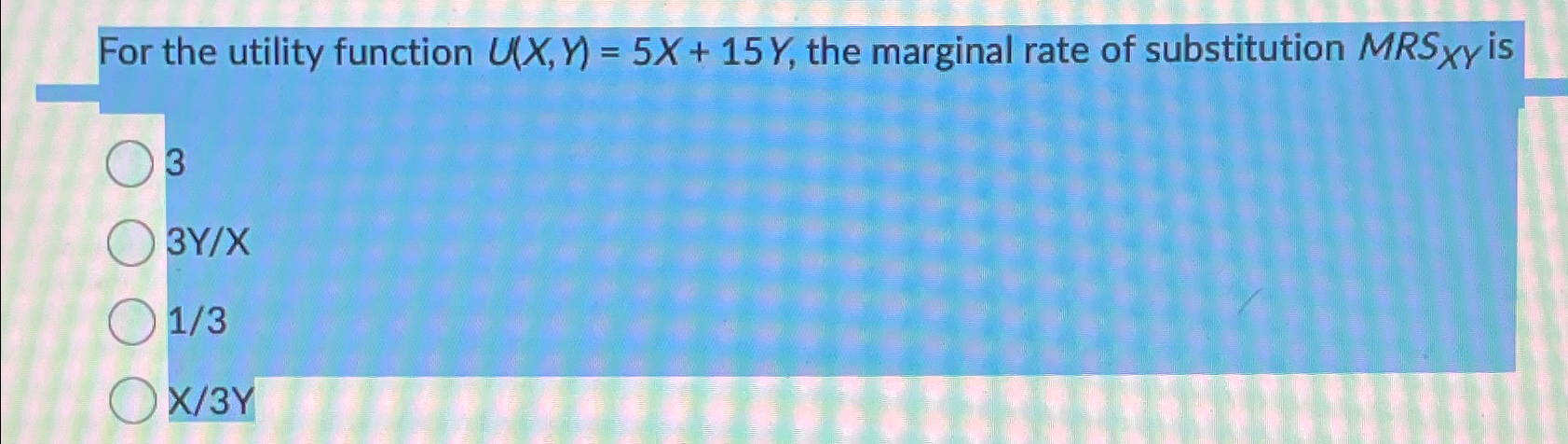 Solved For the utility function U(x,Y)=5x+15Y, ﻿the marginal | Chegg.com