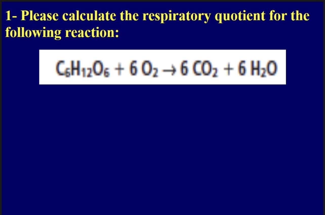 [Solved]: 1- Please calculate the respiratory quotient for t