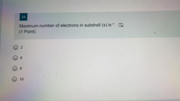 Solved 24 Maximum number of electrons in subshell (s) is 'n | Chegg.com