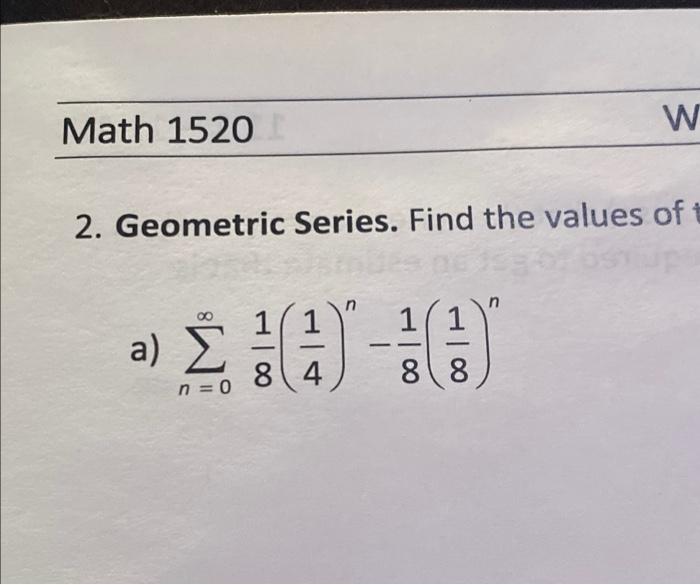 Solved Math 1520 2. Geometric Series. Find the values a) | Chegg.com