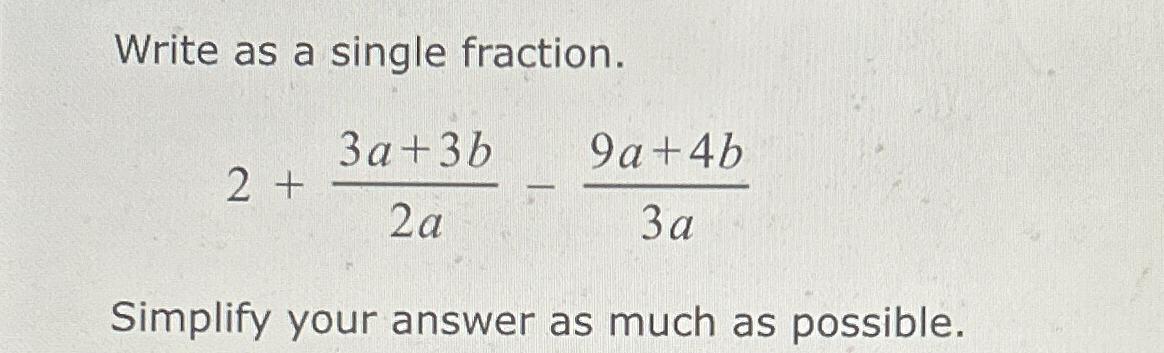 Solved Write as a single fraction.2+3a+3b2a-9a+4b3aSimplify | Chegg.com