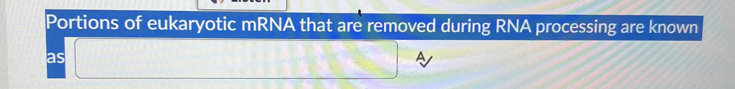 Solved Portions of eukaryotic mRNA that are removed during | Chegg.com