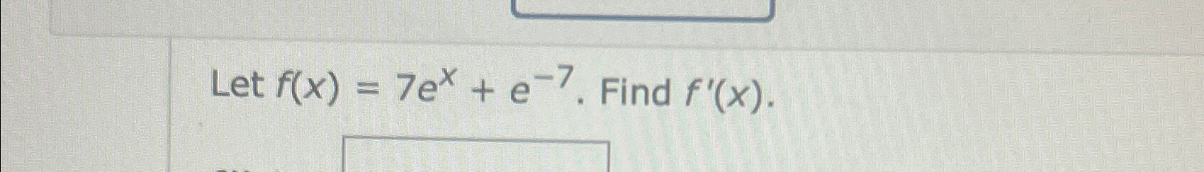 Solved Let f(x)=7ex+e-7. ﻿Find f'(x) | Chegg.com