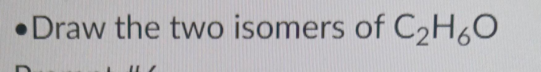 Solved Draw The Two Isomers Of C2h6o