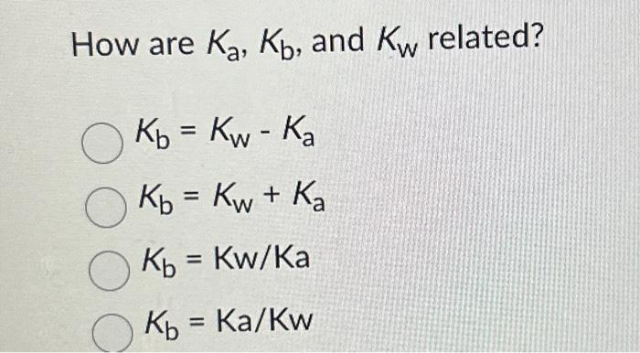 Solved How are Ka,Kb, and Kw related? | Chegg.com