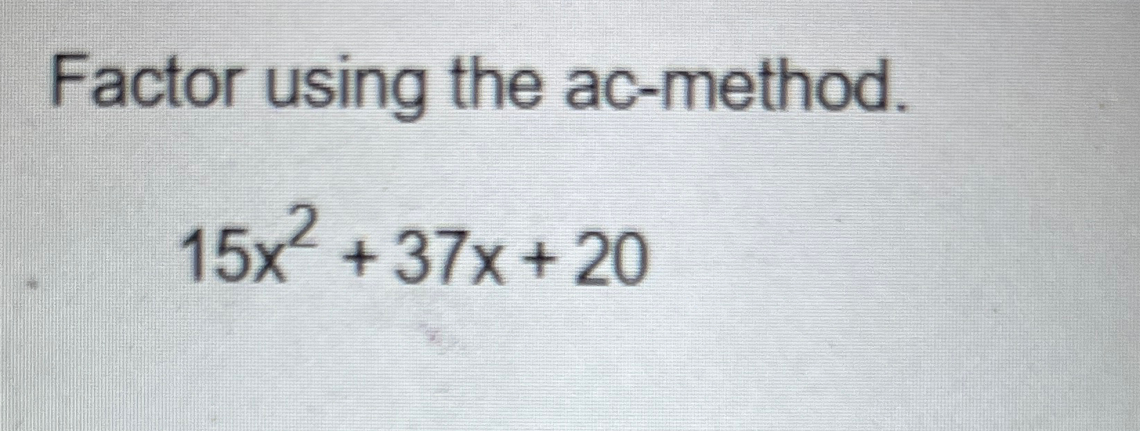 Solved Factor using the ac-method.15x2+37x+20 | Chegg.com