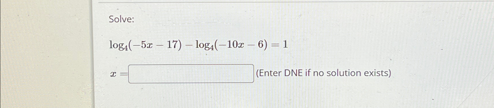 Solved Solve:log4(-5x-17)-log4(-10x-6)=1x=(Enter DNE if no | Chegg.com