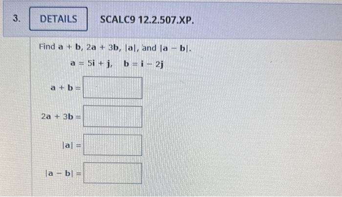 Solved Find a+b,2a+3b,∣a∣, and ∣a−b∣ a=5i+j,b=i−2j | Chegg.com