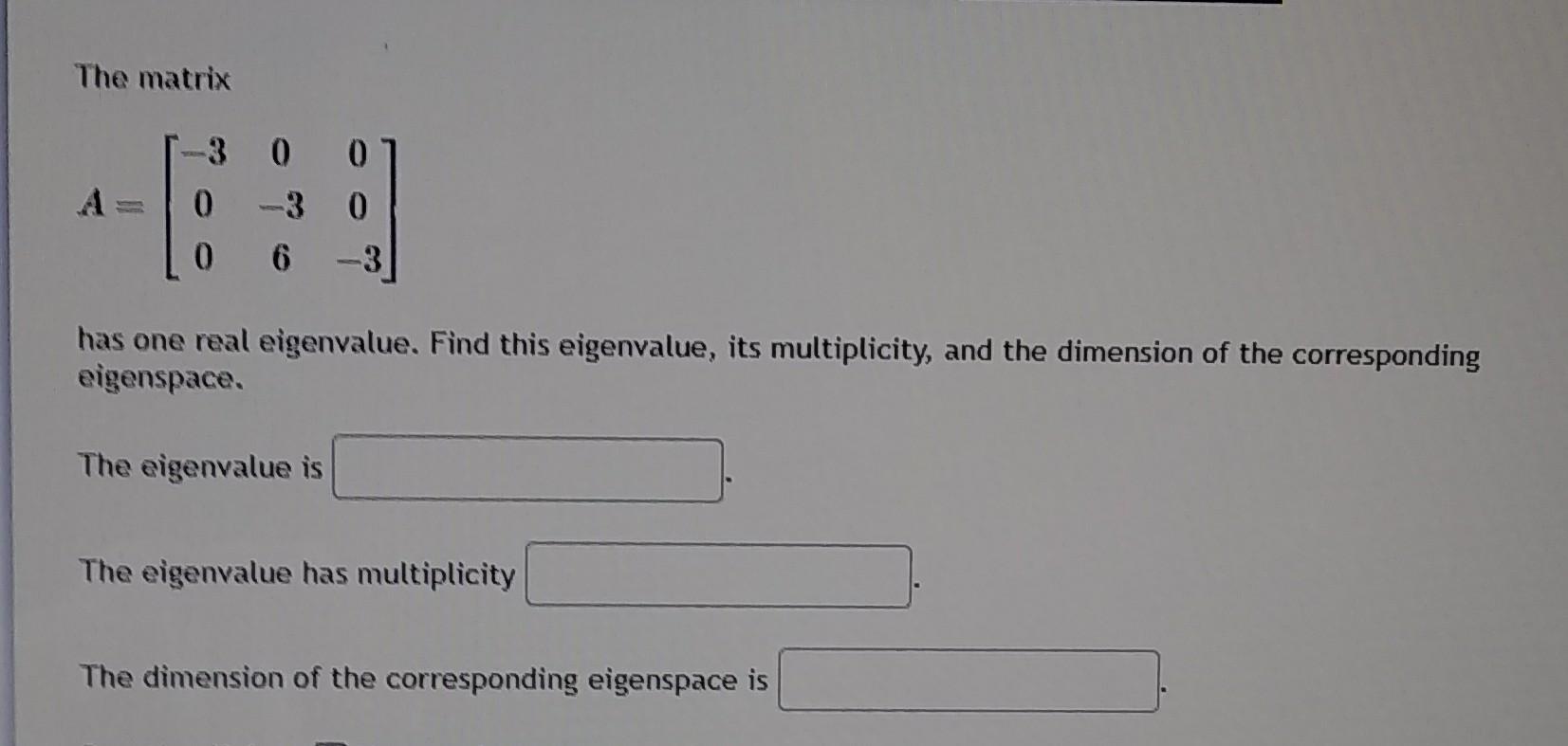 Solved The matrix A=⎣⎡−3000−3600−3⎦⎤ has one real | Chegg.com
