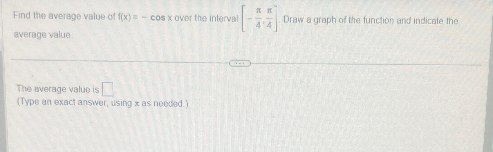 Solved Find the average value of f(x)=-cosx ﻿over the | Chegg.com