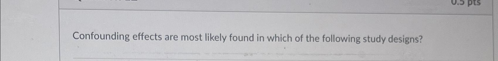 Solved Confounding effects are most likely found in which of | Chegg.com