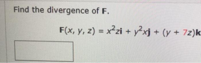 Solved Find the divergence of F. F(x, y, z) = x2zi + y2xj + | Chegg.com