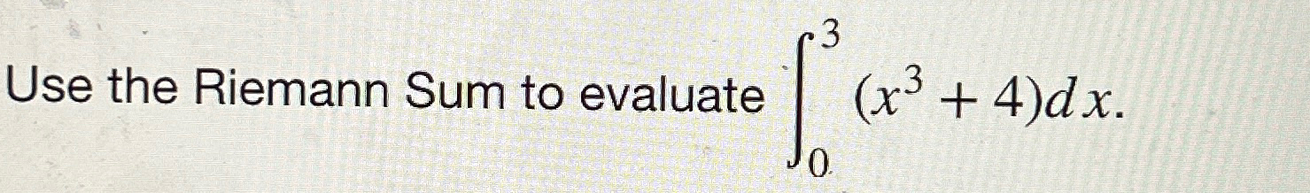 Solved Use the Riemann Sum to evaluate ∫03(x3+4)dx | Chegg.com