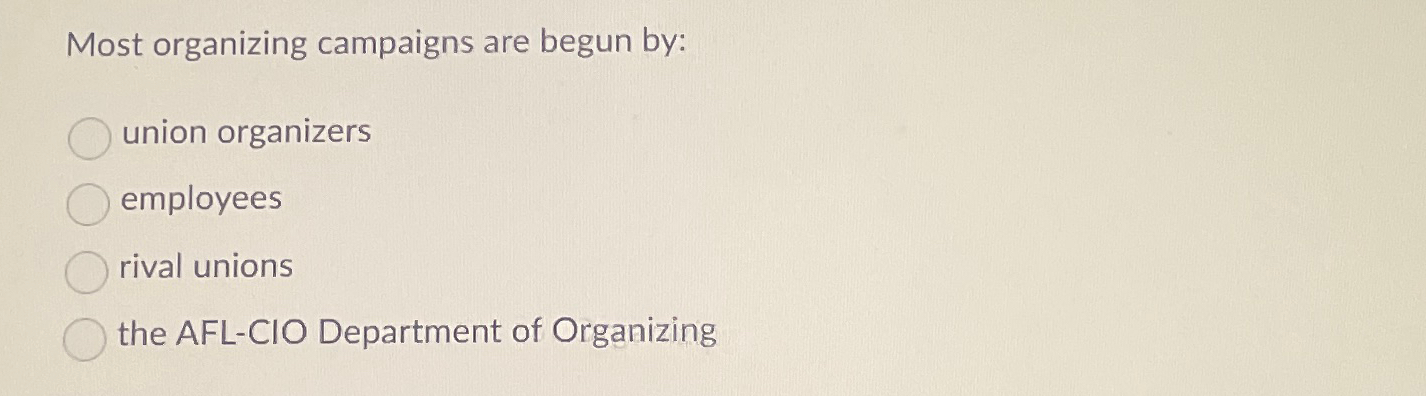 Solved Most organizing campaigns are begun by:union | Chegg.com